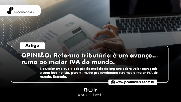 OPINIÃO: Reforma tributária é um avanço… rumo ao maior IVA do mundo ...
