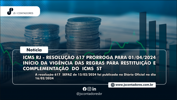 ICMS RJ – RESOLUÇÃO 617 PRORROGA PARA 01/04/2024 INÍCIO DA VIGÊNCIA DAS ...